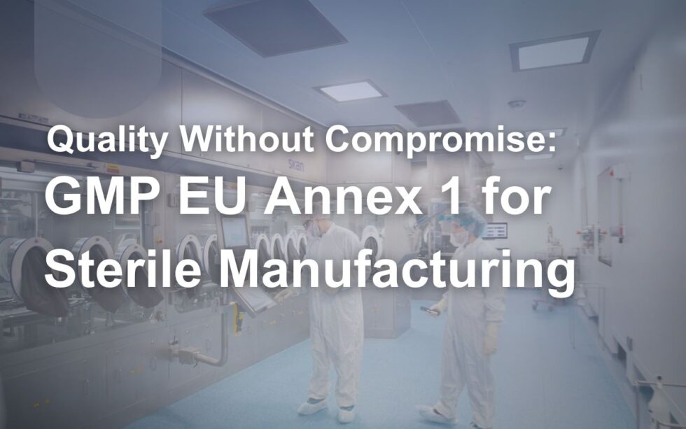 Quality Without Compromise: GMP Annex 1 for Sterile Manufacturing ...
